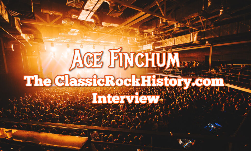 Ace Finchum: The ClassicRockHistory.com Interview - ClassicRockHistory.com