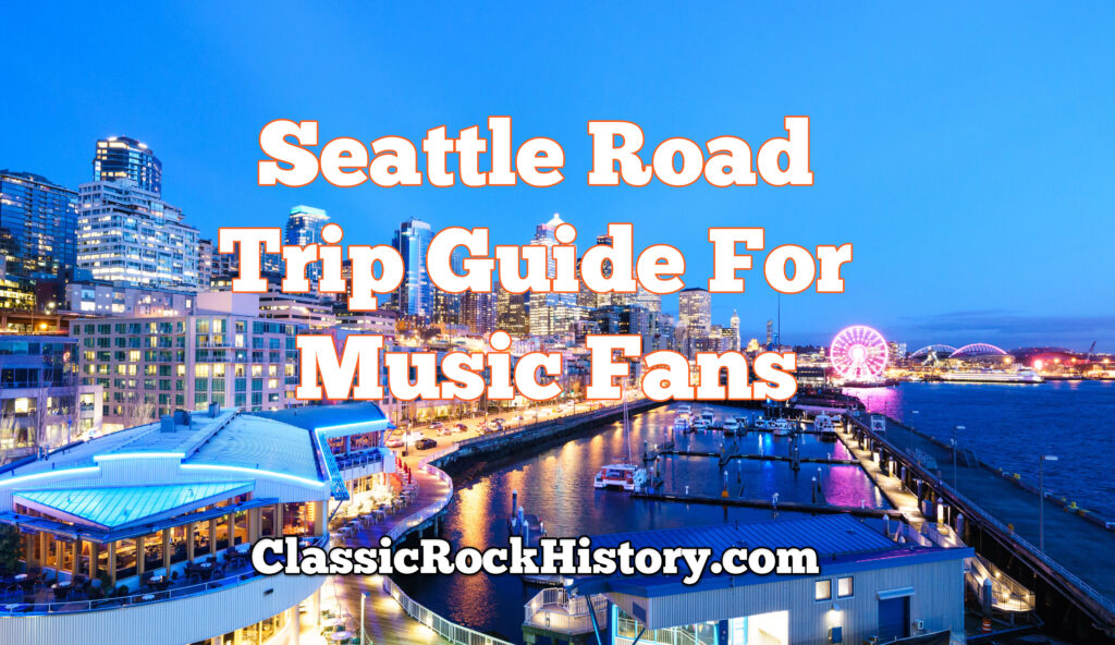 Seattle Road Trip Guide For Music Fans - ClassicRockHistory.com
