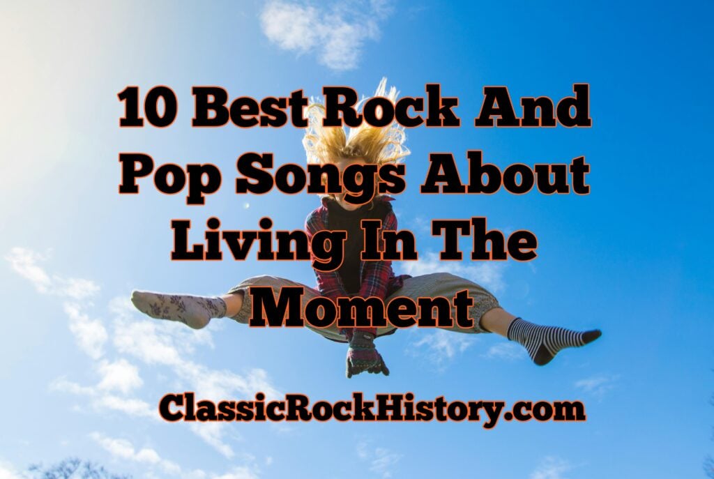10 Best Rock And Pop Songs About Living In The Moment ...