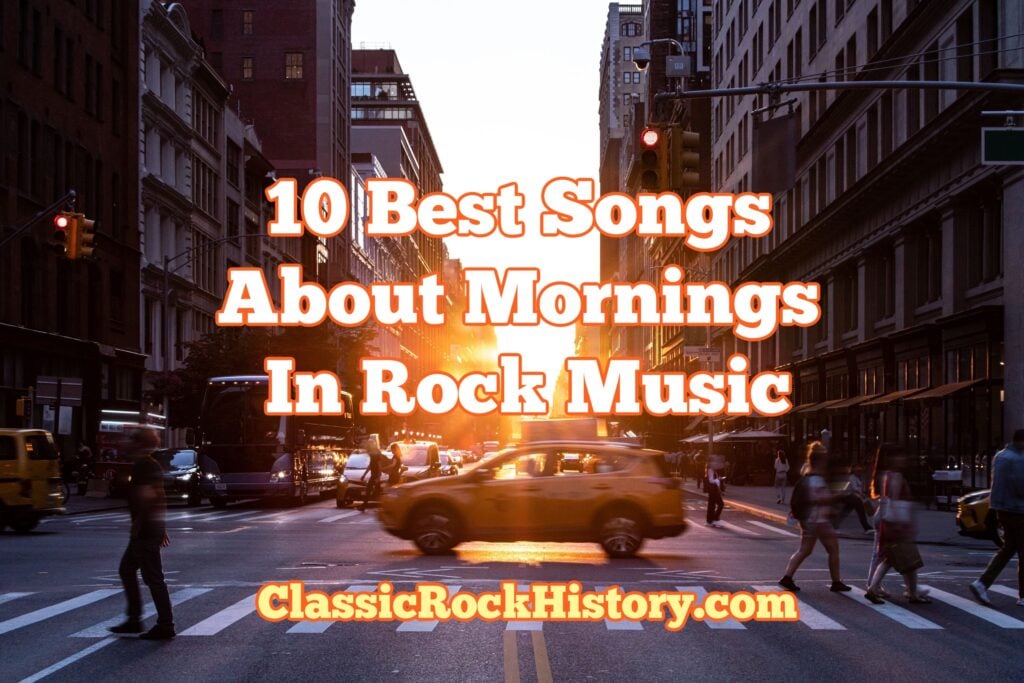 10 Best Songs About Mornings In Rock Music - ClassicRockHistory.com