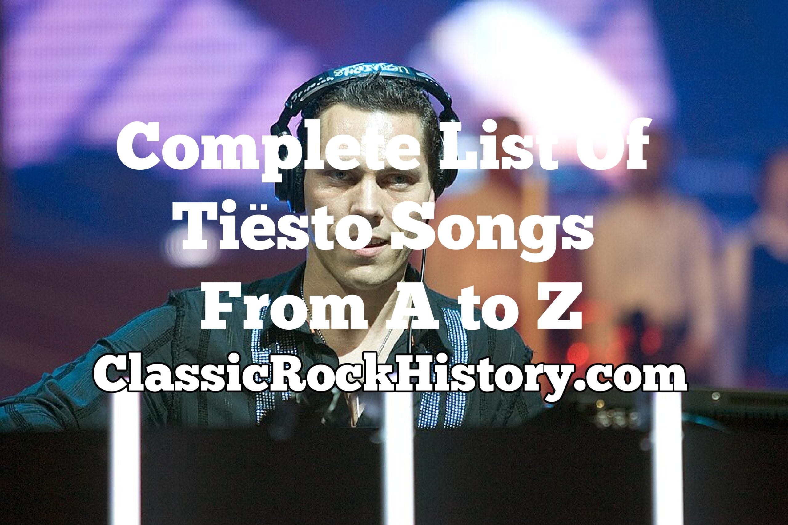Complete List Of Tiësto Songs From A to Z - ClassicRockHistory.com